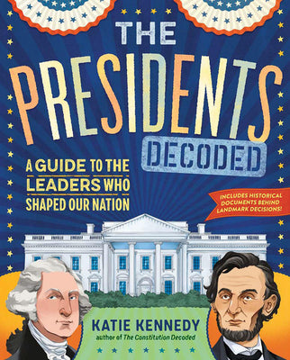 The Presidents Decoded: A Guide to the Leaders Who Shaped Our Nation ...